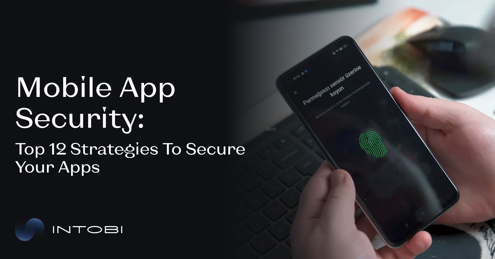 Mobile App Security: Strategies To Secure Your Apps - Intobi