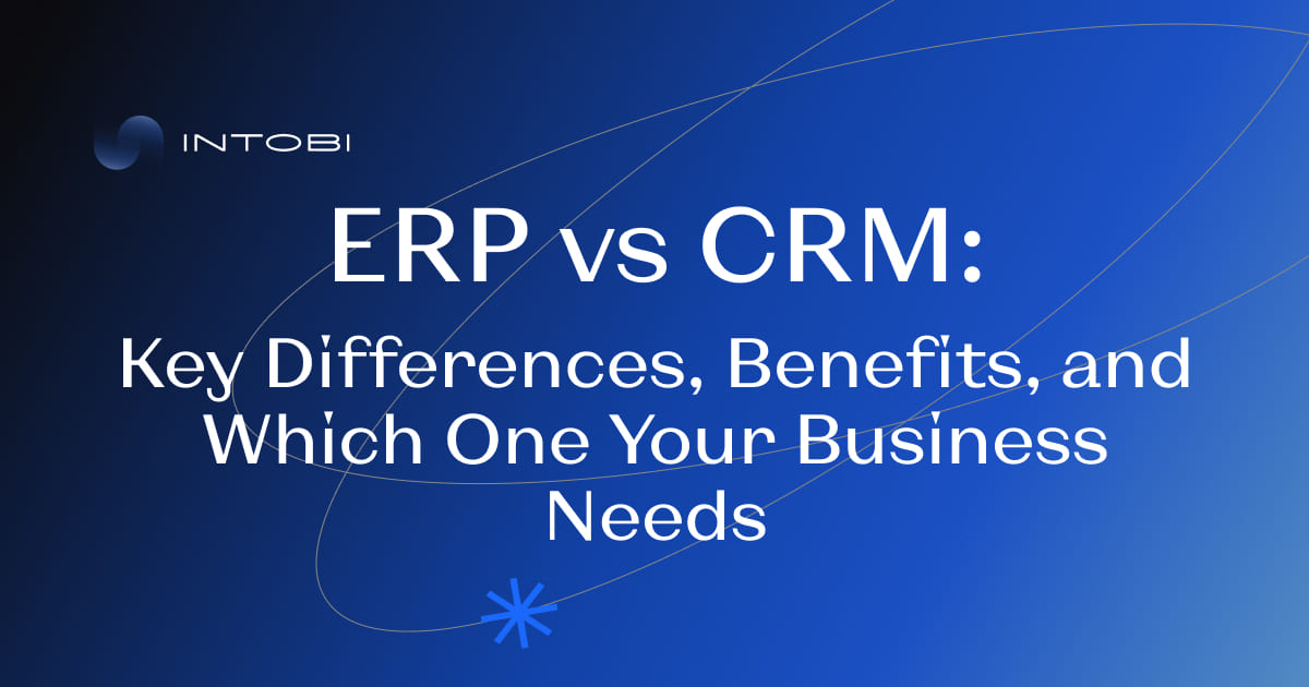 ERP vs CRM: Key Differences & Business Needs - Intobi